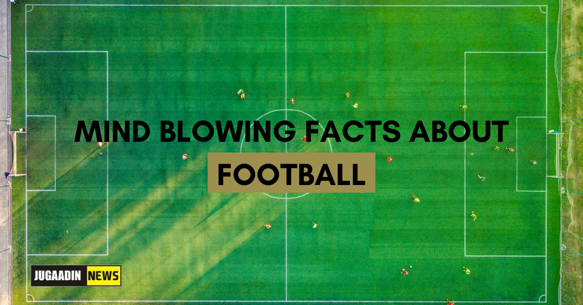 Mind Blowing Facts About Football Jugaadin News